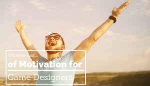 Game Designer Motivation (11 Ways to get Insprired)